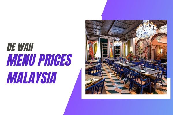 De Wan Menu Prices Malaysia 2023, Hours, Location